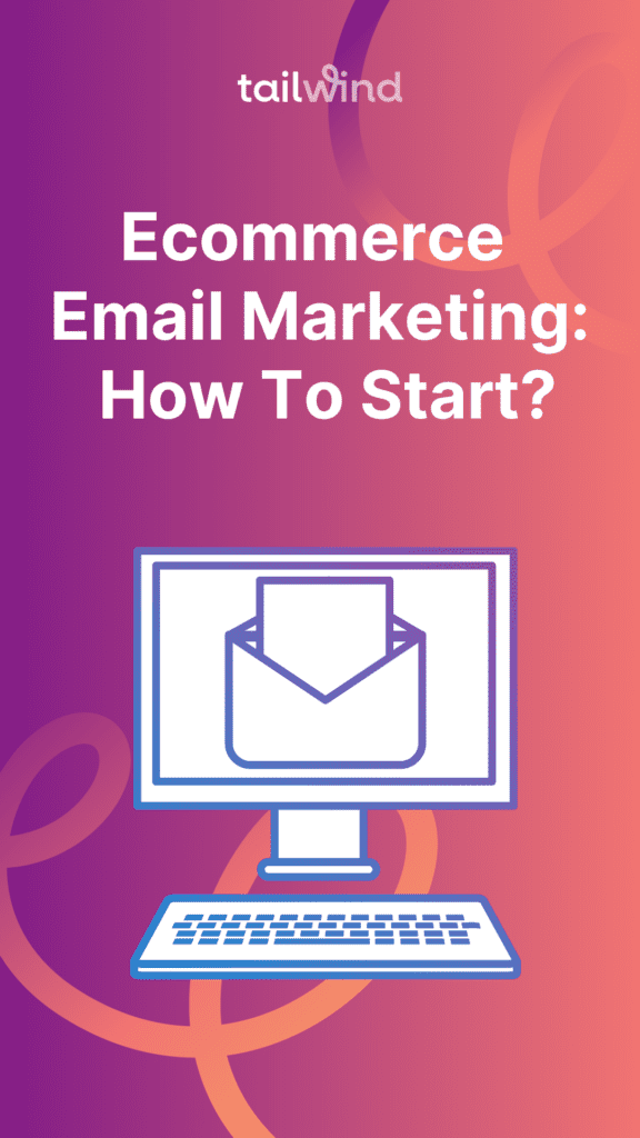 Ecommerce Email Marketing: Tips To Get Started - Tailwind Blog Ecommerce Email Marketing: Tips To Get Started - Tailwind Blog